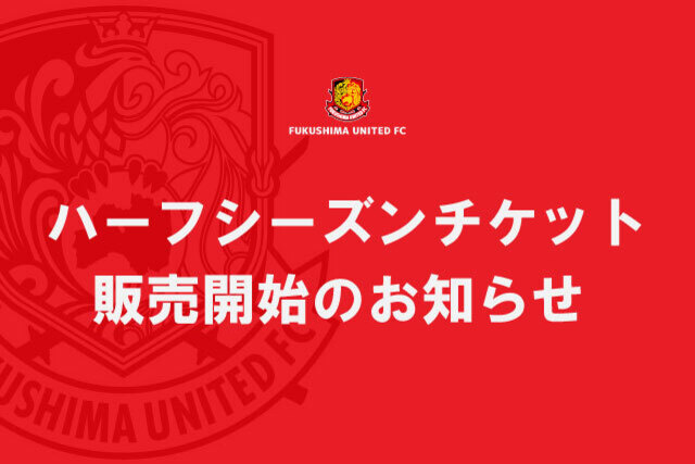 ハーフシーズンチケット販売のお知らせ - 福島ユナイテッドFC 公式サイト｜FUKUSHIMA UNITED FC OFFICIAL WEBSITE